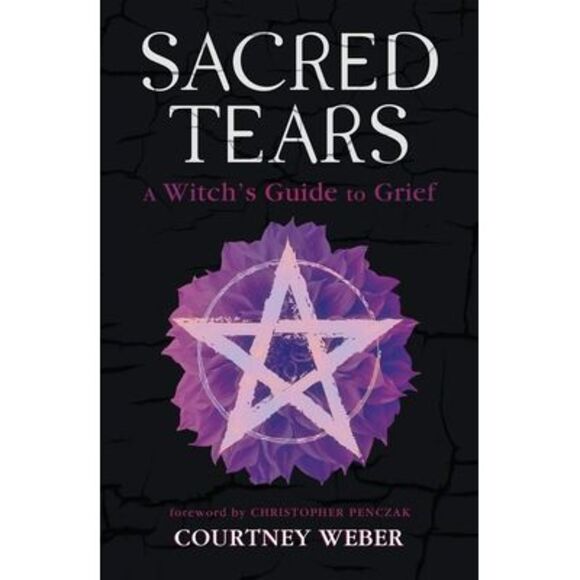 Courtney Weber | Other | Sacred Tears A Witchs Guide To Grief Courtney ...